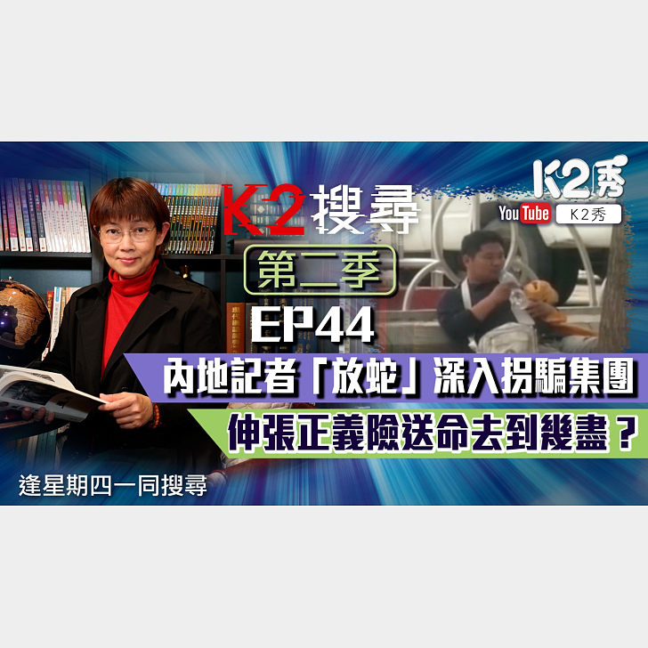 【K2搜尋丨第二季】EP 44：內地記者「放蛇」深入拐騙集團 伸張正義險送命去到幾盡？ - 港人直播 - 港人講地