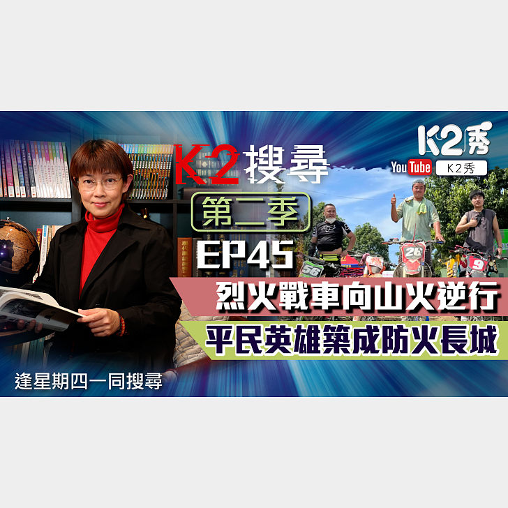 【K2搜尋丨第二季】EP 45： 烈火戰車向山火逆行 平民英雄築成防火長城 - 港人直播 - 港人講地