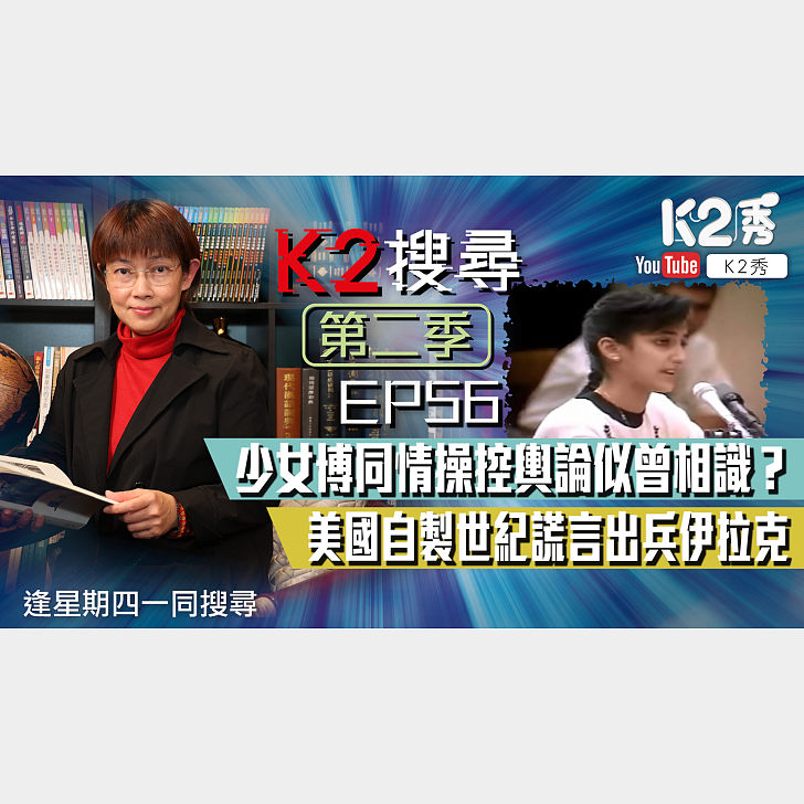 【K2搜尋丨第二季】EP 56：少女博同情操控輿論似曾相識？美國自製世紀謊言出兵伊拉克 - 港人直播 - 港人講地