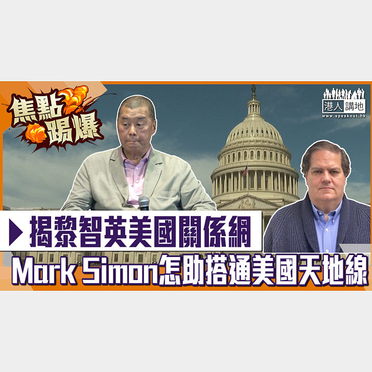 【短片】【焦點‧踢爆】揭黎智英美國關係網 Mark Simon怎助搭通美國天地線 - 港人點播 - 港人講地